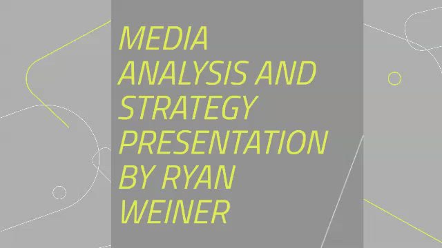 Media analysis and strategy presentation by Ryan Weiner by RYAN WEINER ...