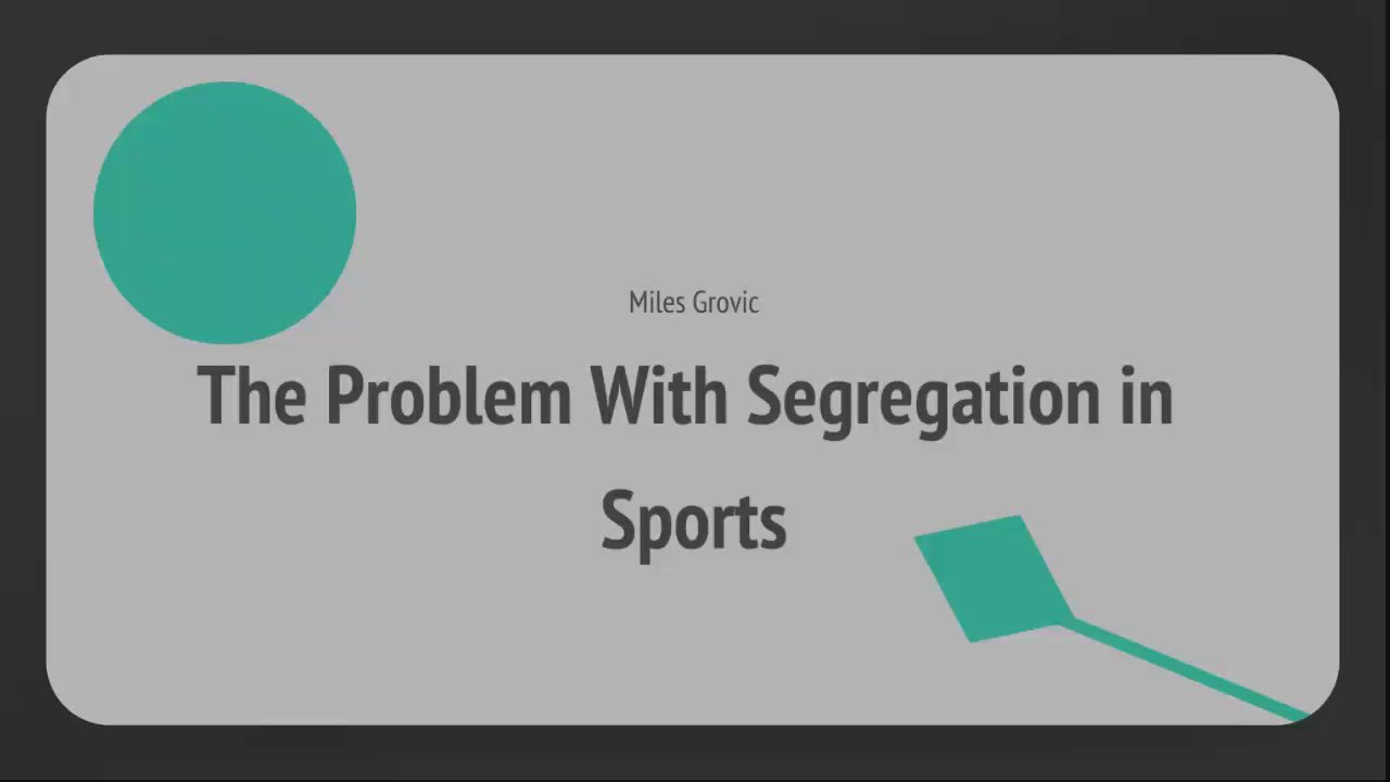 The Problem With Segregation in Sports by Miles Grovic on Prezi Video
