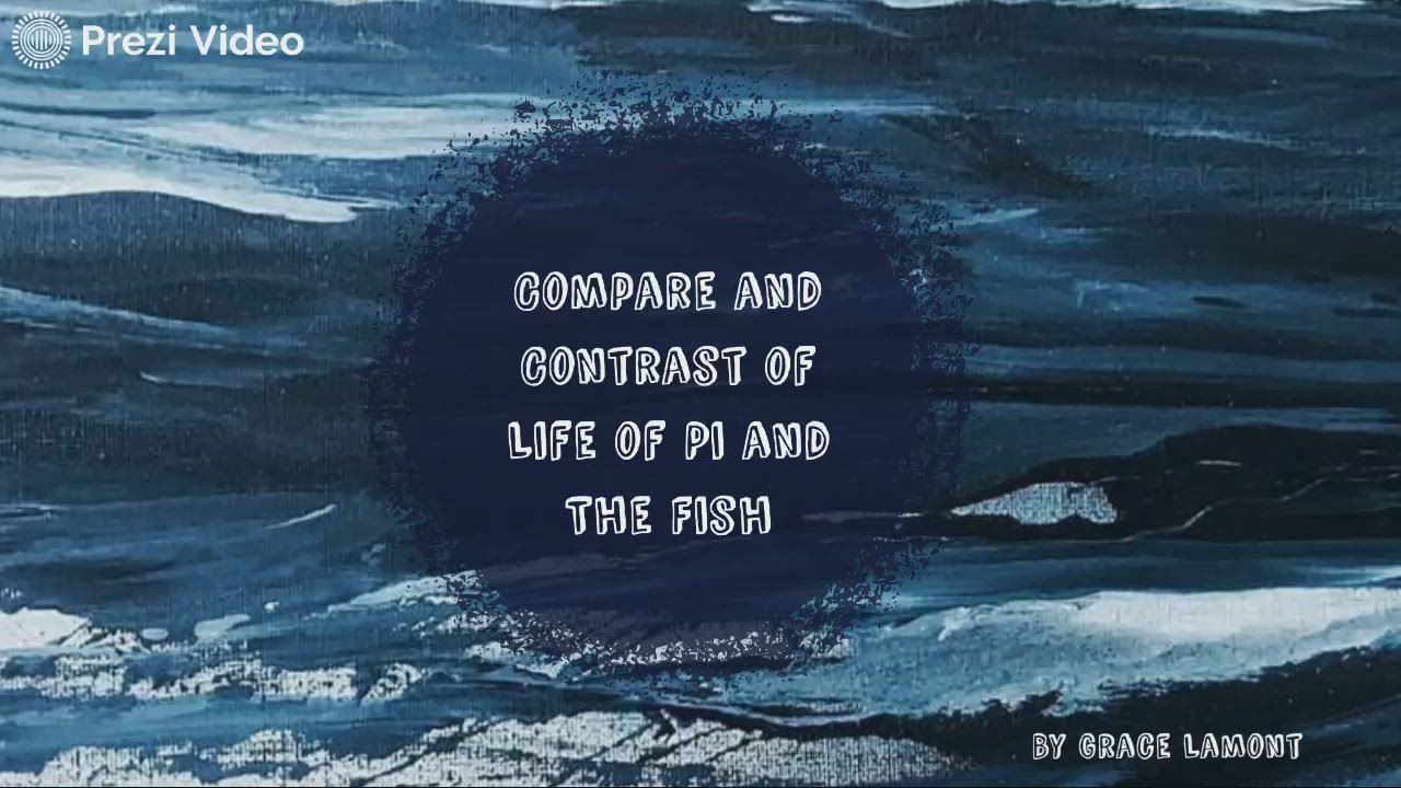Life of Pi and The Fish Compare and Contrast by grace lamont on Prezi Video