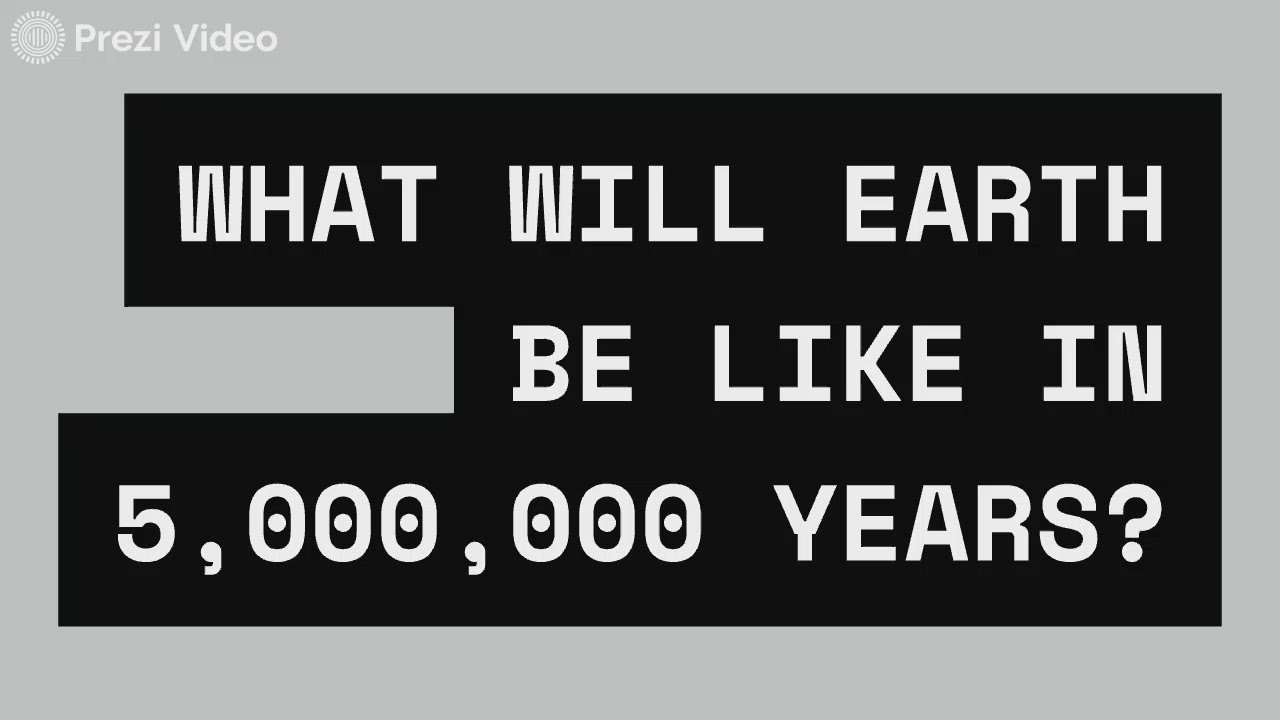 What will Earth be like in 5,000,000 years? by Alexie Saputo on Prezi Video