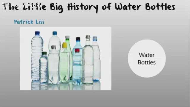 The Little Big History of Water Bottles by Patrick Liss on Prezi Video
